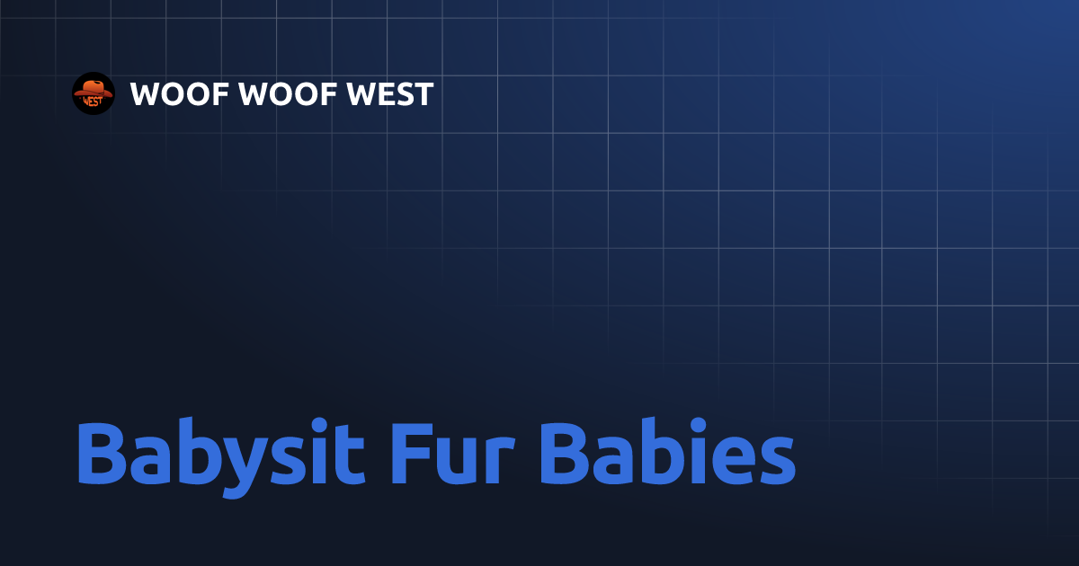 Babysit Fur Babies | WOOF WOOF WEST